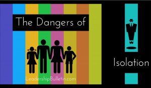 The Dangers of Isolation | Leadership Bulletin